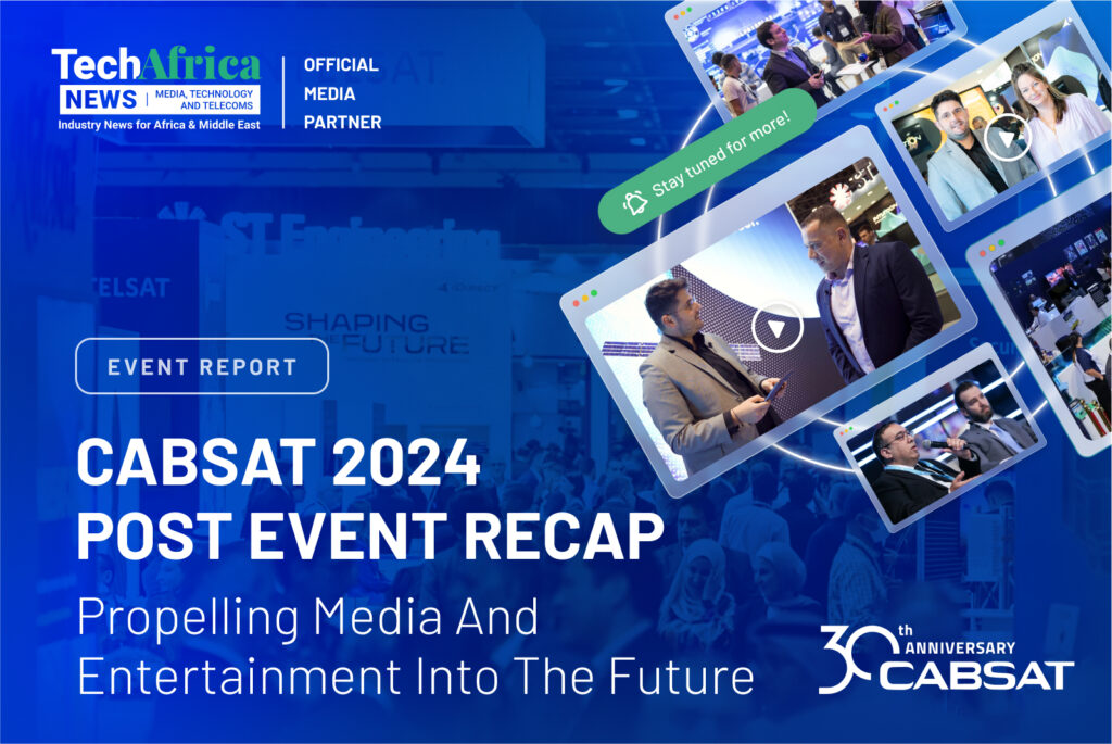 CABSAT 2024 POST EVENT RECAP: Propelling Media and Entertainment into the Future - TechAfrica News